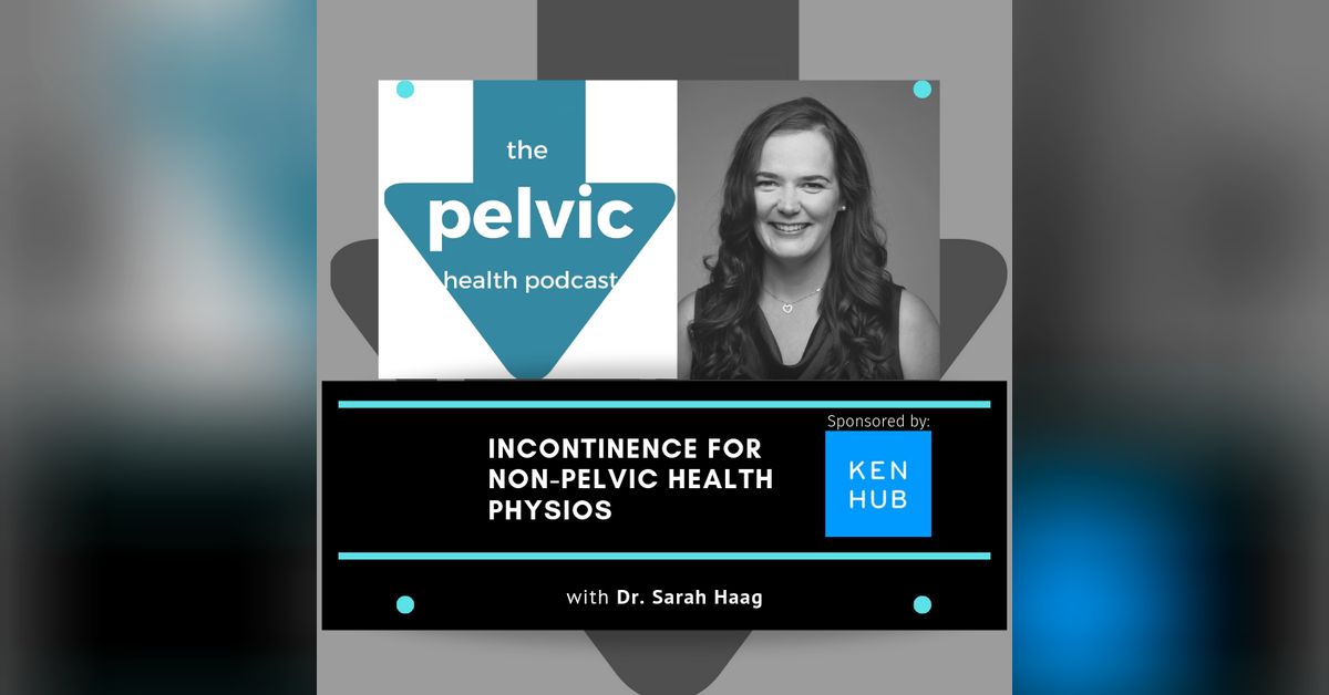 Incontinence for non-pelvic health physios with Dr. Sarah Haag | The ...