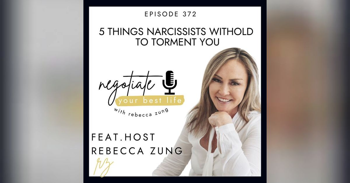 Negotiate Your Best Life Podcast with Rebecca Zung - 5 Things Narcissists Withhold to Torment ...