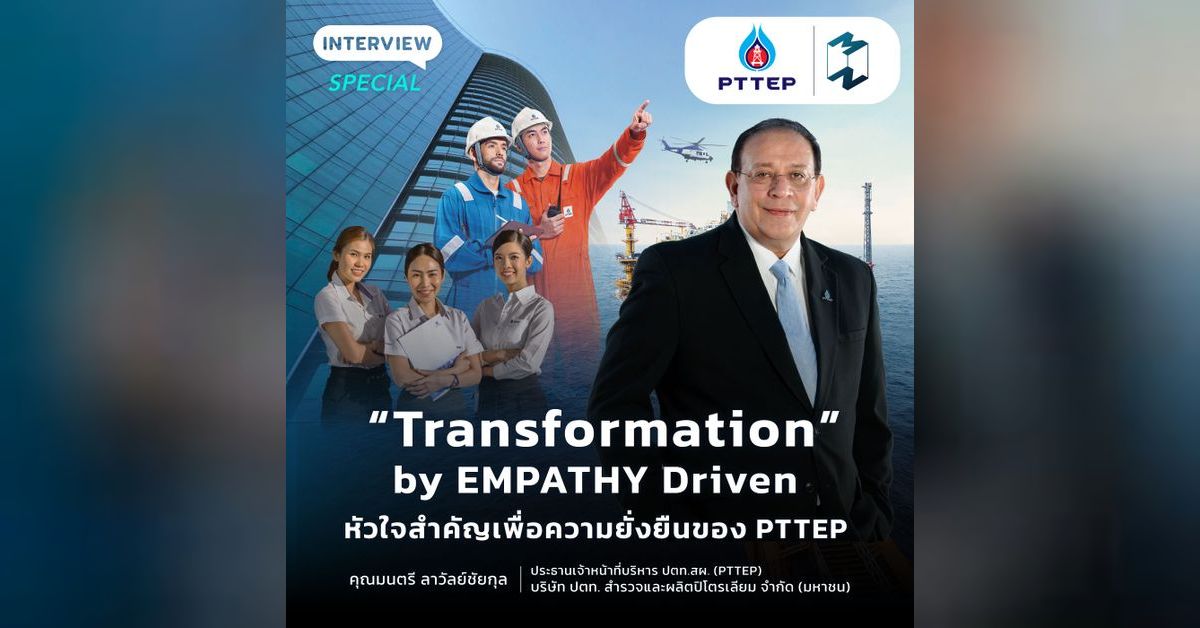 “Transformation” by EMPATHY Driven หัวใจสำคัญเพื่อความยั่งยืนของ PTTEP | Special Interview ...