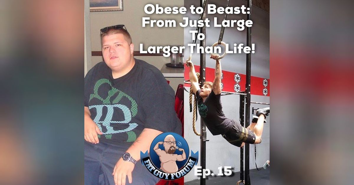 Fat Guy Forum Episode 15 - Obese to Beast: From Just Large to Larger ...