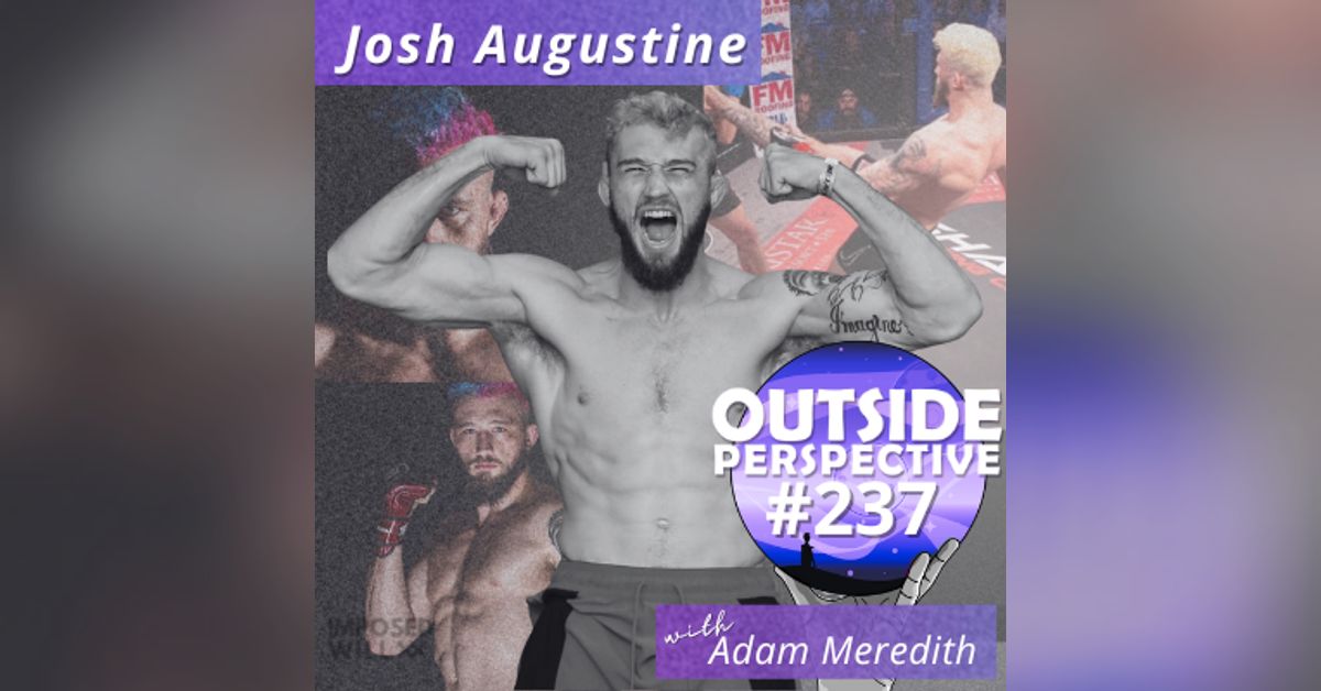 Professional MMA Fighter - Josh Augustine | OP237 | Outside Perspective