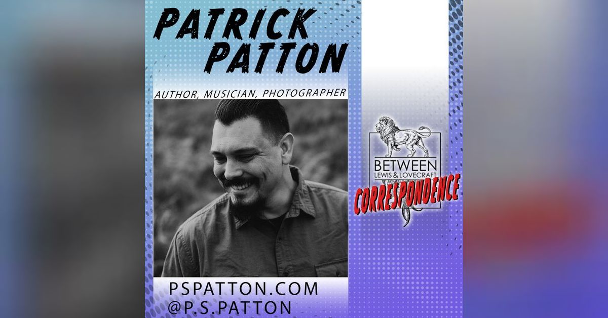 Correspondence: Patrick Patton | Between Lewis & Lovecraft