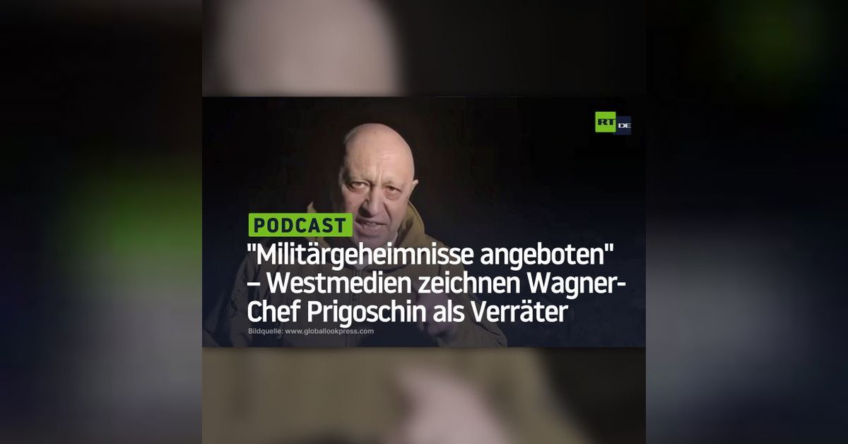 ”Der Ukraine Militärgeheimnisse angeboten” – Westmedien zeichnen Wagner-Chef Prigoschin als ...