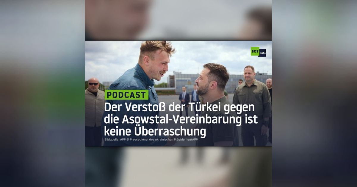 Niemand sollte überrascht sein, dass die Türkei gegen die Asowstal-Vereinbarung verstoßen hat ...