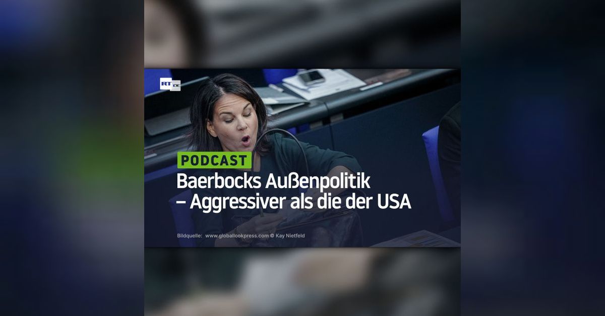 Baerbocks Außenpolitik – Aggressiver als die der USA | RT DE