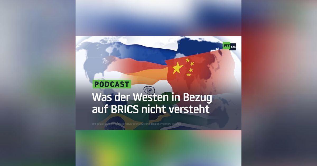 Was der Westen in Bezug auf BRICS nicht versteht | RT DE