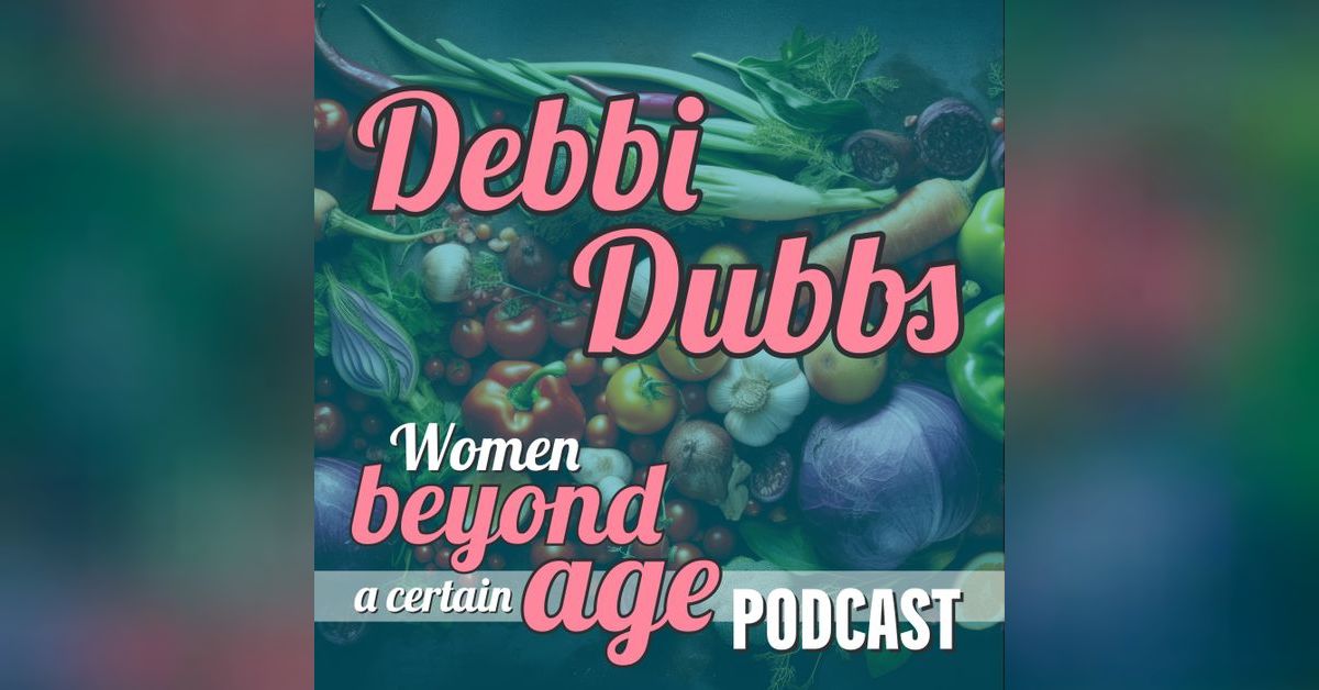 Chef Debbi Dubbs, Part the First | Women Beyond a Certain Age Podcast