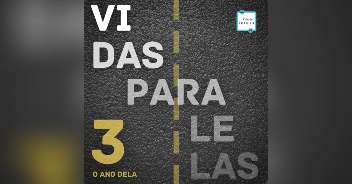 Vidas Paralelas #3: O ano dela | Vida de Jornalista