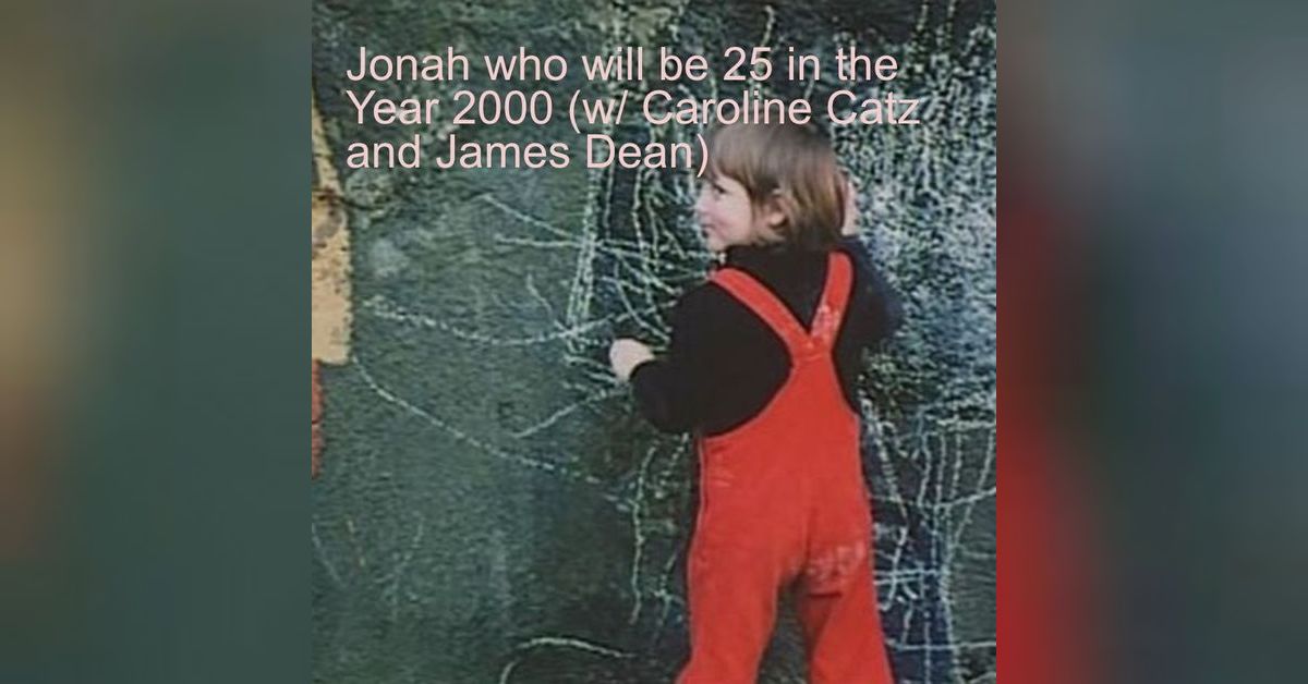 Jonah who will be 25 in the Year 2000 (w/ Caroline Catz and James Dean ...