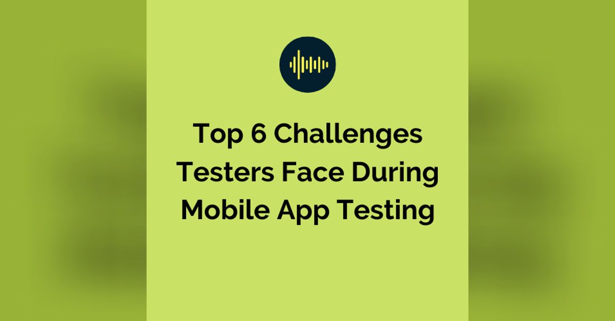 Top 6 Challenges Testers Face During Mobile App Testing Software Testing Podcast