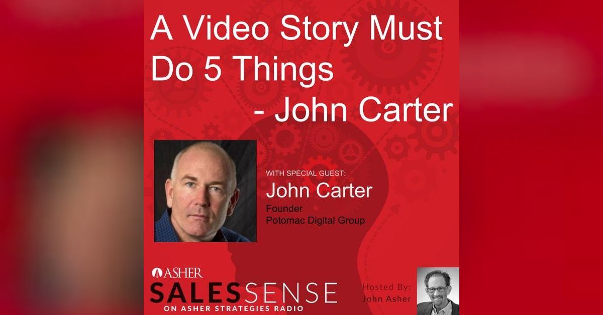 A Video Story Must Do Five Things - John Carter | Asher Strategies Radio