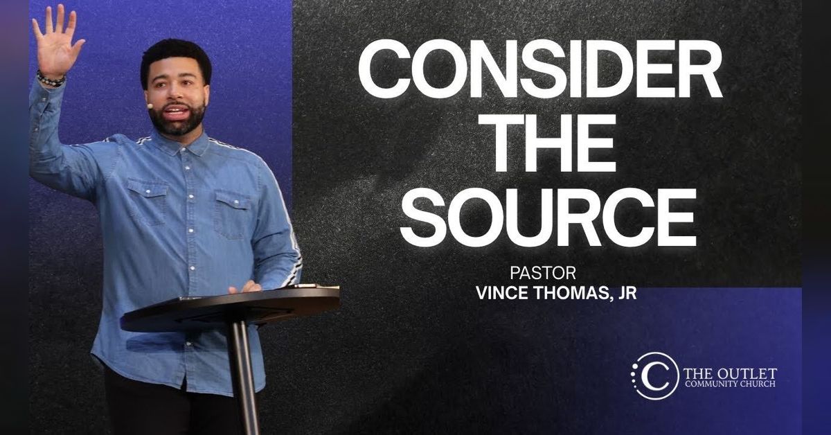 THE OUTLET COMMUNITY PODCAST - Consider the Source | Pastor Vince ...