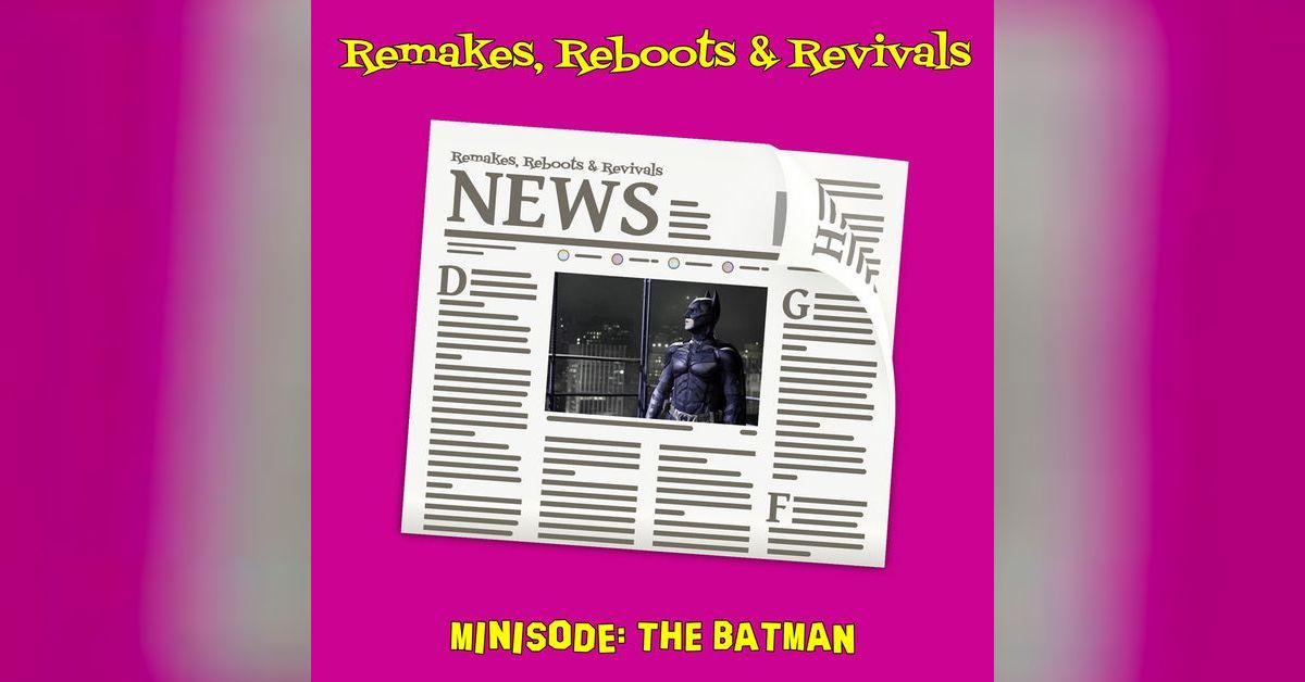 Minisode Monday - The Batman | Remakes Reboots & Revivals