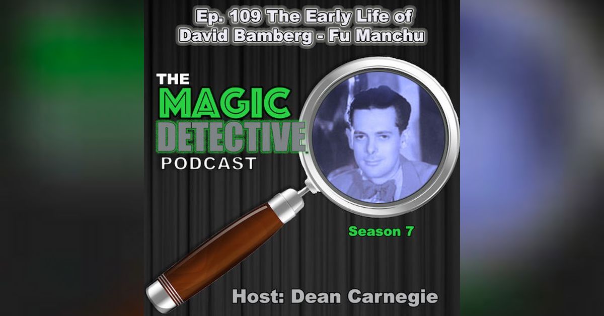 Ep. 109 The Early Life of David Bamberg aka Fu-Manchu | The Magic Detective Podcast