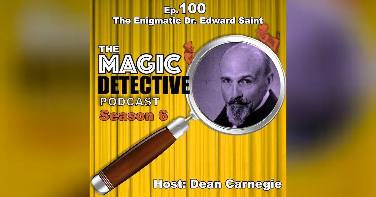 Ep 100 The Enigmatic Dr. Edward Saint | The Magic Detective Podcast