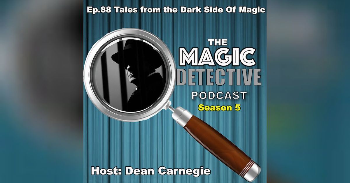 Ep 88 Tales From The Dark Side of Magic | The Magic Detective Podcast