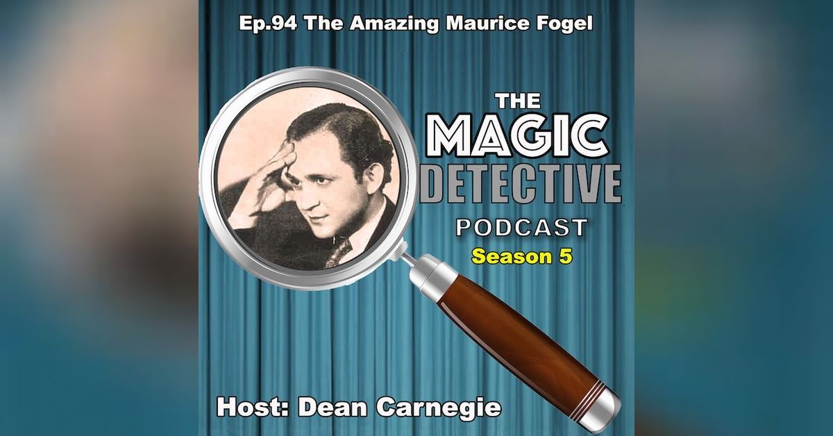 Ep 94 The Amazing Maurice Fogel | The Magic Detective Podcast