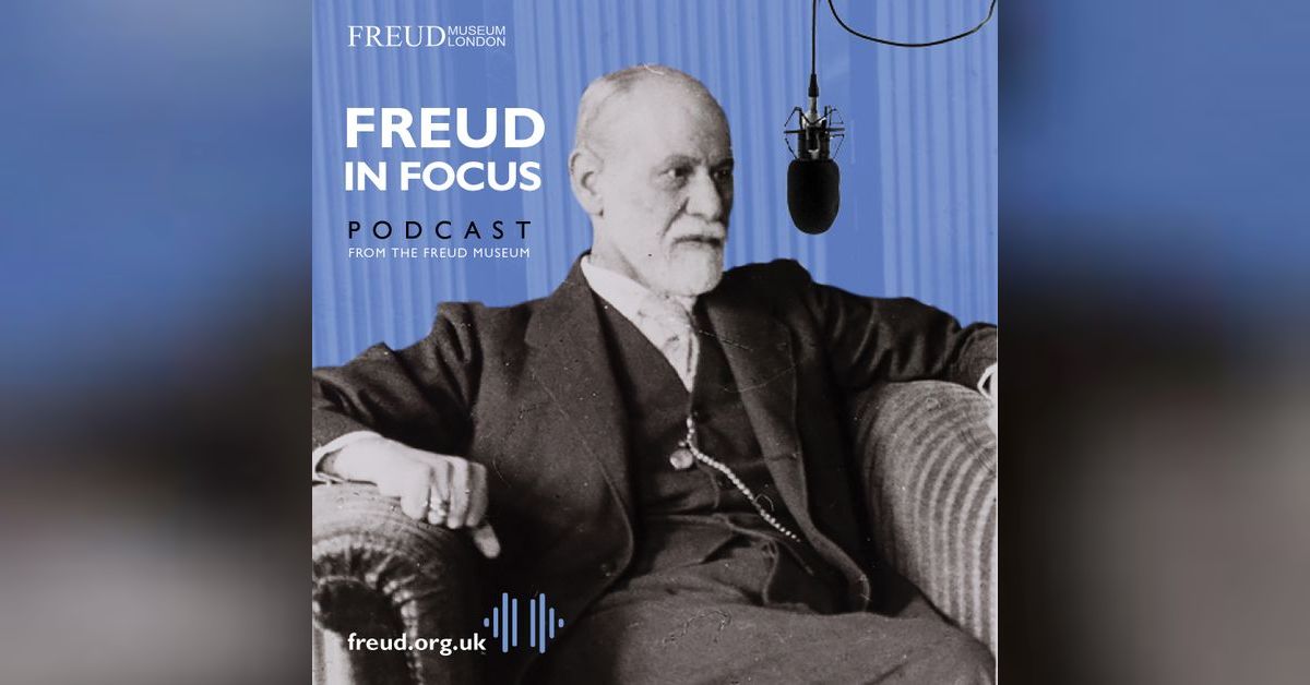 Freud in Focus 4: Episode 2 | Freud Museum London: Psychoanalysis Podcasts