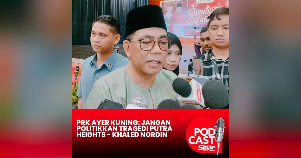 PRK Ayer Kuning: Jangan politikkan tragedi Putra Heights - Khaled ...