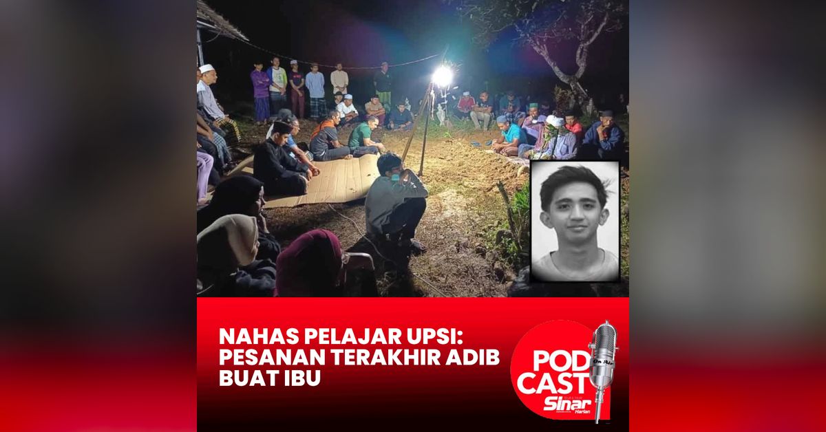 Nahas pelajar UPSI: Pesanan terakhir Adib buat ibu | Sinar Harian