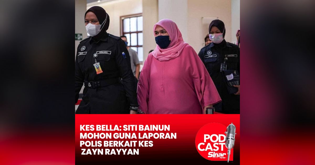 Kes Bella: Siti Bainun mohon guna laporan polis berkait kes Zayn Rayyan ...