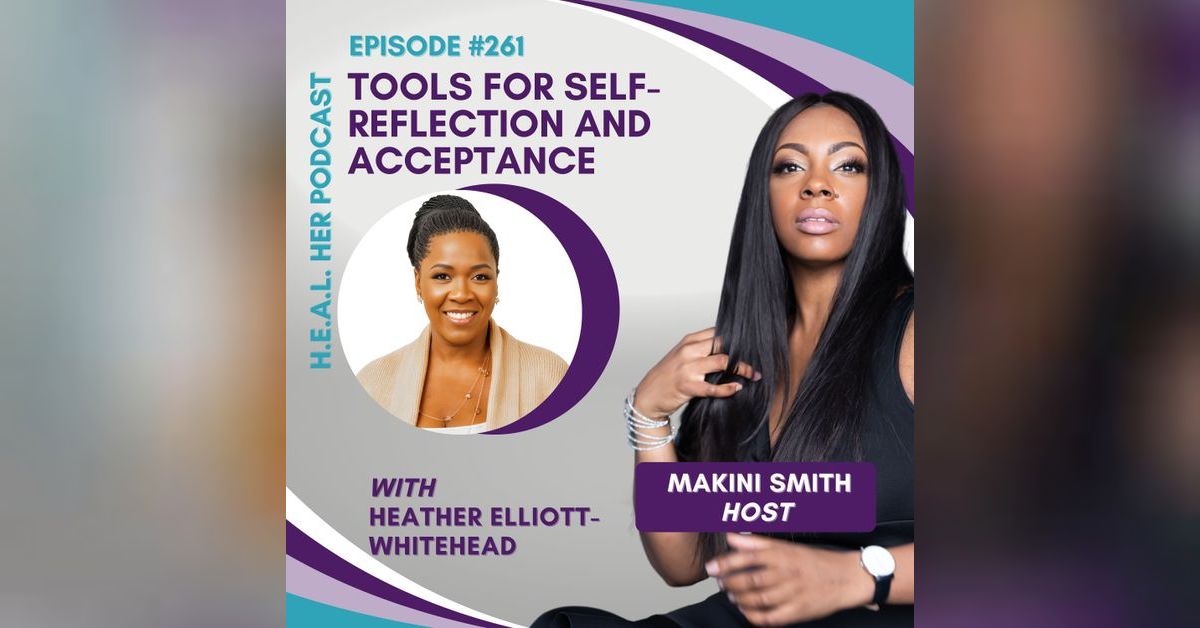 Heather Elliott-Whitehead "Tools For Self-Reflection And Acceptance" | HEAL Her Podcast