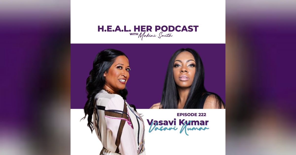 Vasavi Kumar “How To Redefine Our Labels” | HEAL Her Podcast