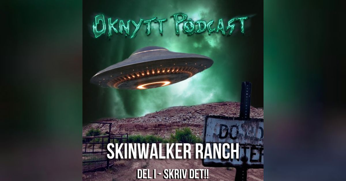 209. Skinwalker Ranch Del I - Skriv Det!! | Oknytt