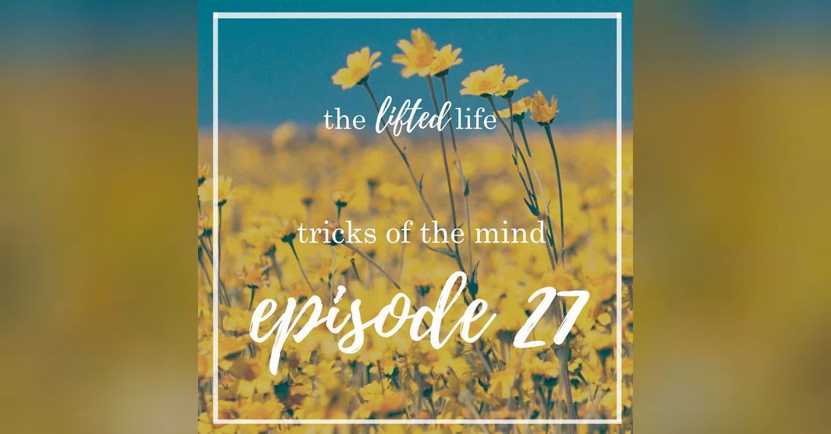 Ep #27: Tricks Of The Mind | The Lifted Life Podcast