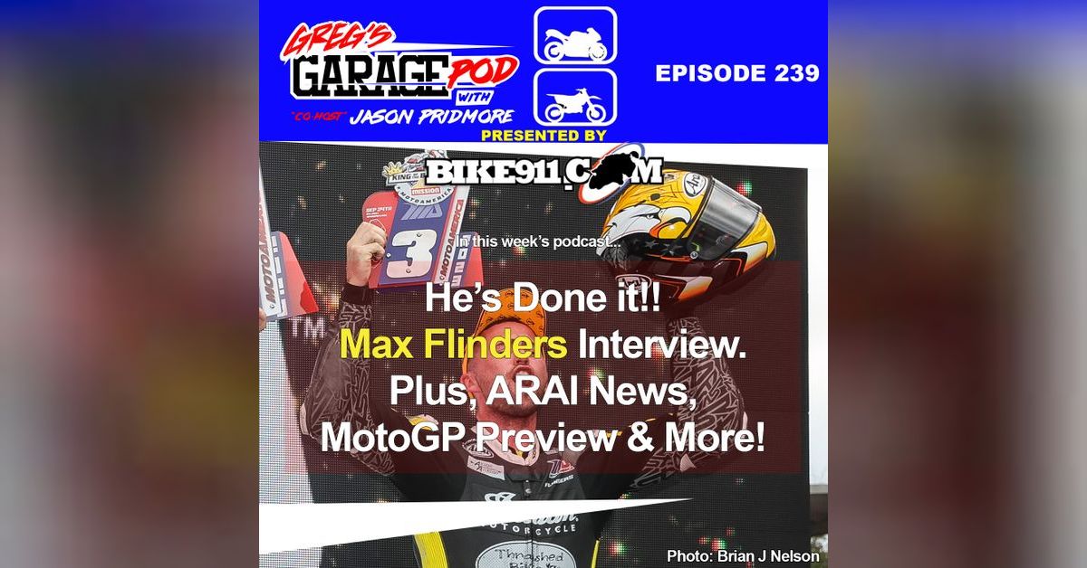 Ep239 - The Ultimate Privateer Makes Good, Max Flinders INTV, MotoGP ...