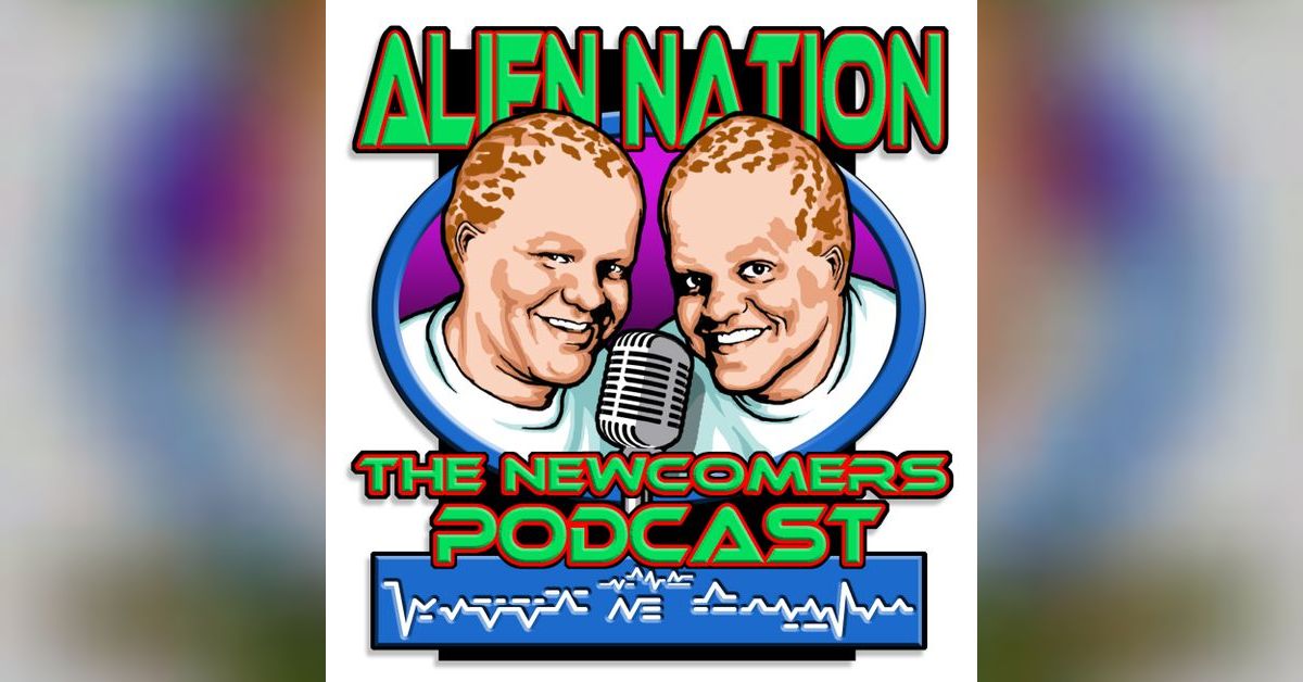 Alien Nation: The Newcomers Podcast Ep24 | Alien Nation: The Newcomers ...