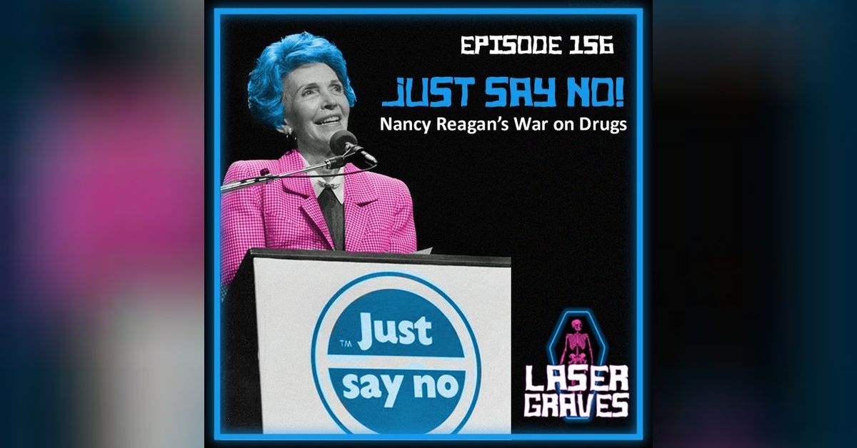 Episode 156: Just Say No! Nancy Reagan’s War on Drugs | Laser Graves