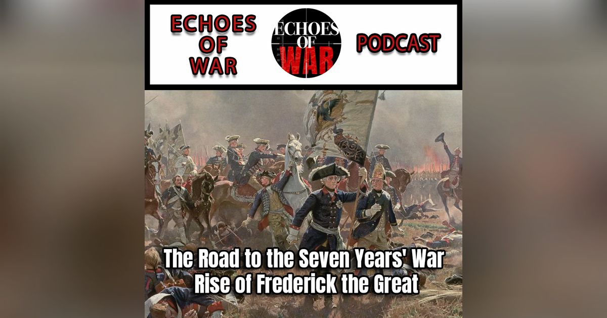 The Road to the Seven Years' War: Rise of Frederick the Great | Echoes ...