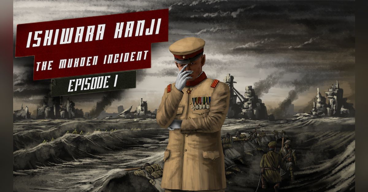 General Ishiwara Kanji: The Man Behind The Mukden Incident 🎙️ Episode 1 ...