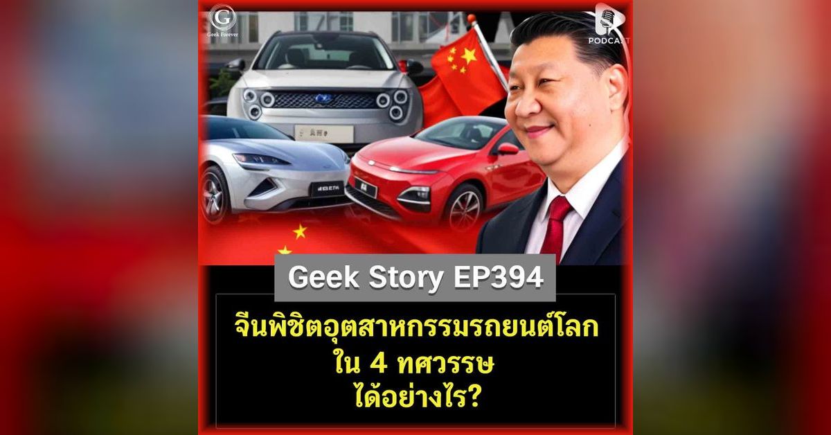 จีนพิชิตอุตสาหกรรมรถยนต์โลกใน 4 ทศวรรษ ได้อย่างไร? | Geek Story EP394 | Geek Forever’s Podcast