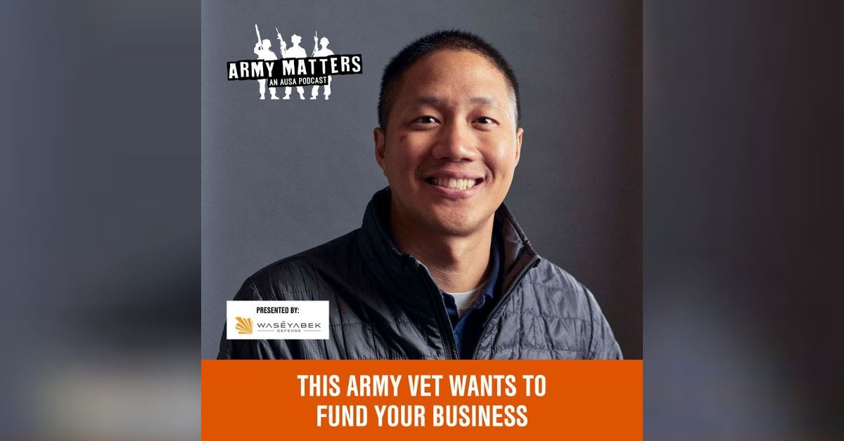 This Army Vet Wants to Fund Your Business | AUSA’s Army Matters Podcast