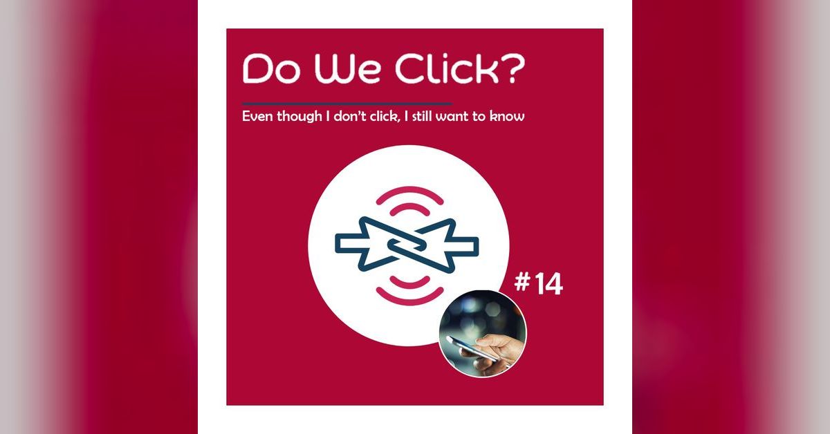 Episode 14: Even though I don't click, I still want to know | Do we click?