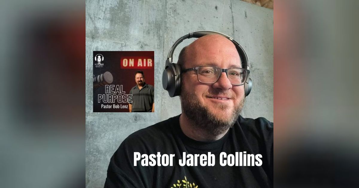 Special Guest Pastor Jareb Collins | Real Purpose with Pastor Bob Lenz