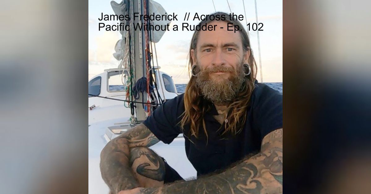 James Frederick // Across the Pacific Without a Rudder - Ep. 102 | Out ...