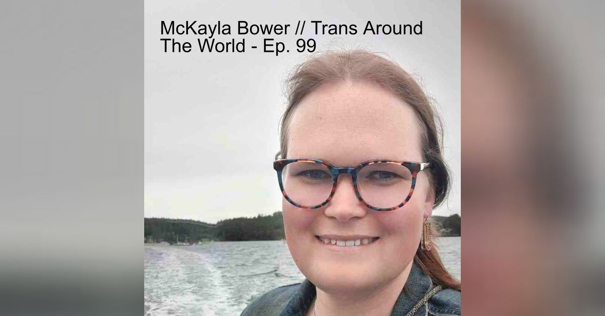 McKayla Bower // Trans Around The World - Ep. 99 | Out The Gate Sailing
