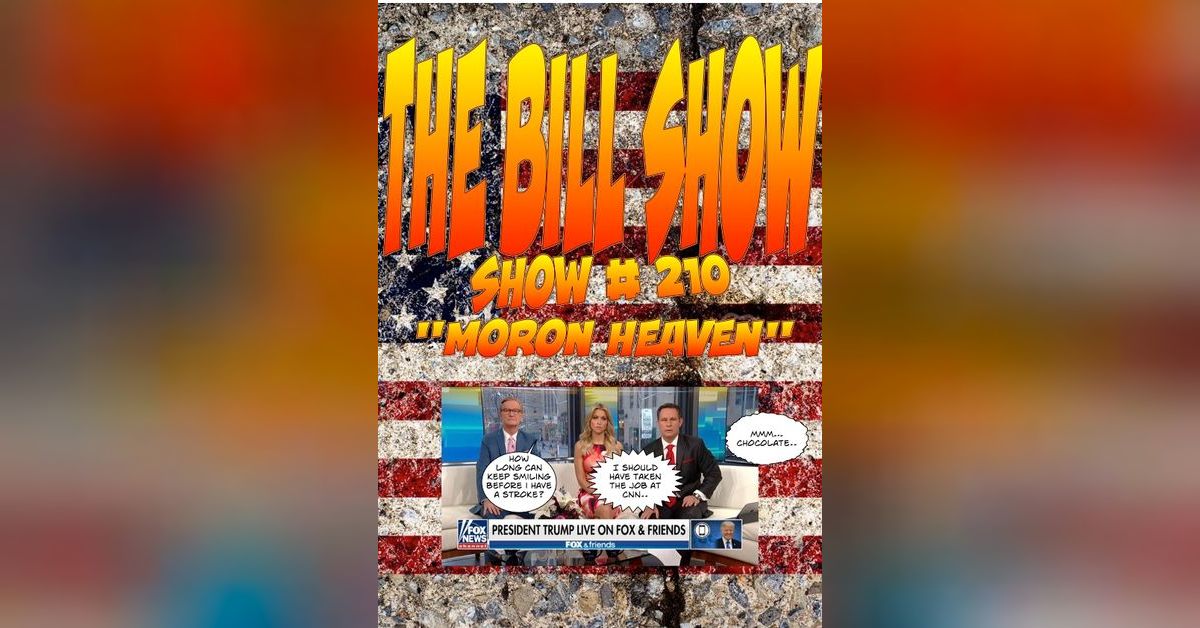 Bill Show #210: Moron Heaven | The Bill Show: Politics This Week