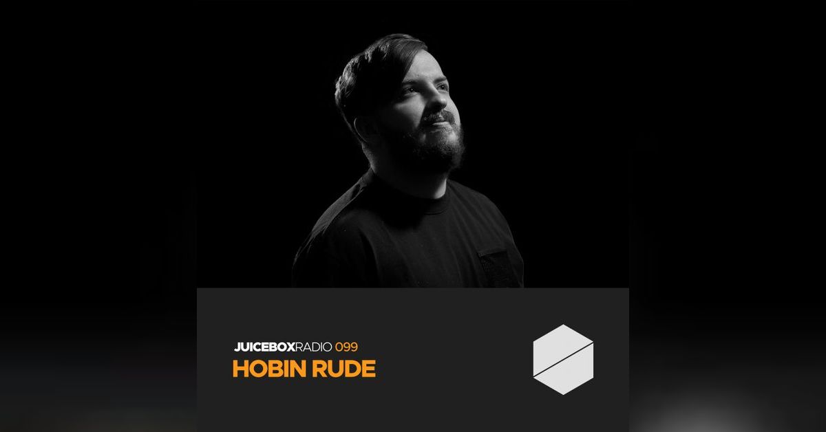 Juicebox Radio 099 - Hobin Rude | Juicebox Radio