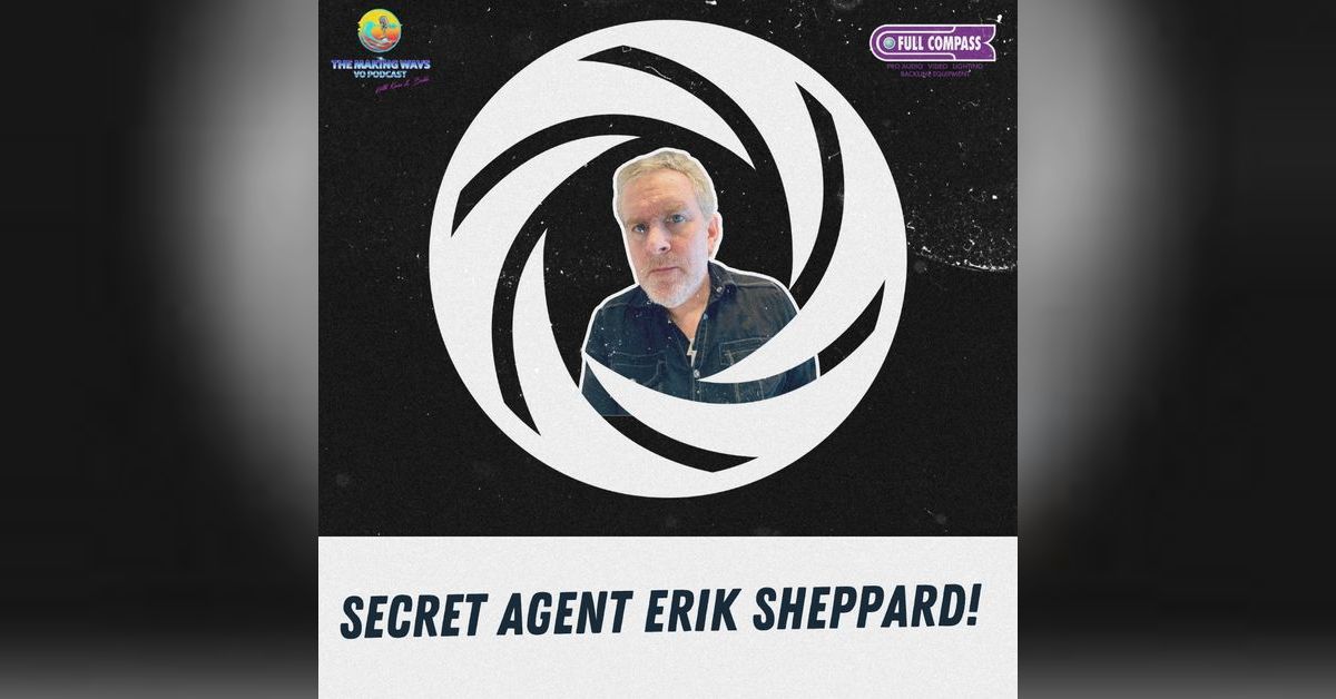 Secret AGENT Man - Erik Sheppard! | The Making Wavs VO Podcast