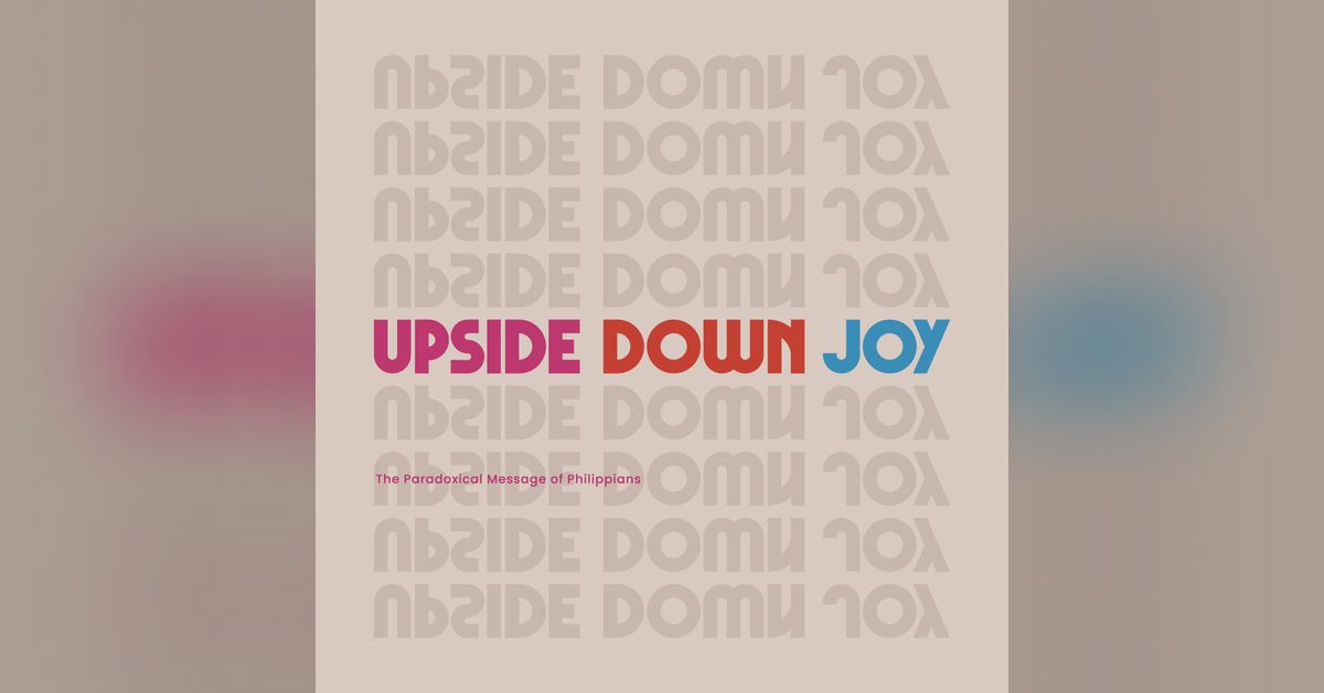 UPSIDE DOWN JOY: Joy in Challenges (Phil 1:12-30) | Brad Carr | Gracecity