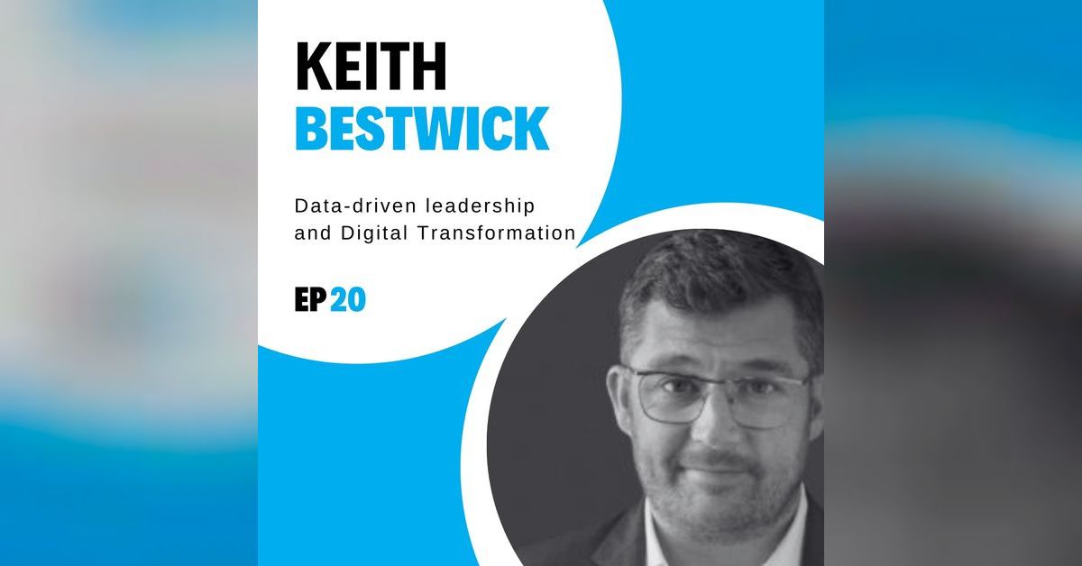#20 - Data-driven leadership and Digital Transformation with Keith ...