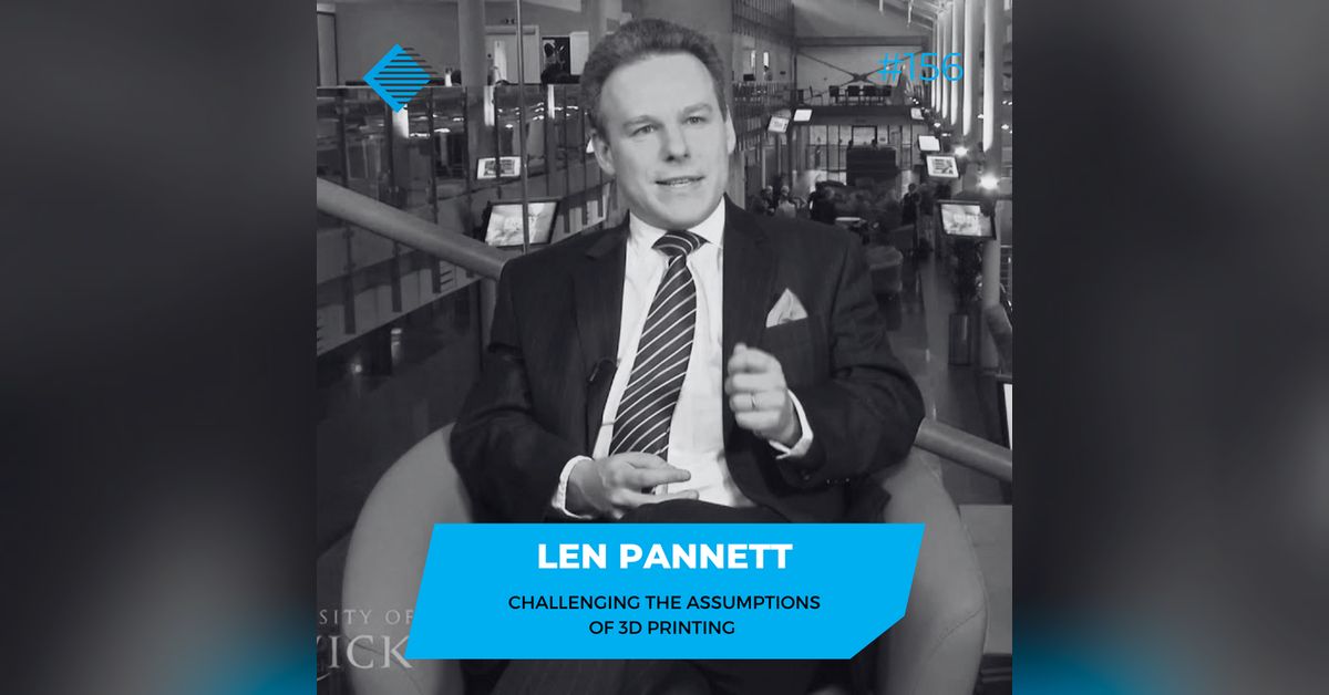 #156 - Challenging the assumptions of 3D printing with Len Pannett ...