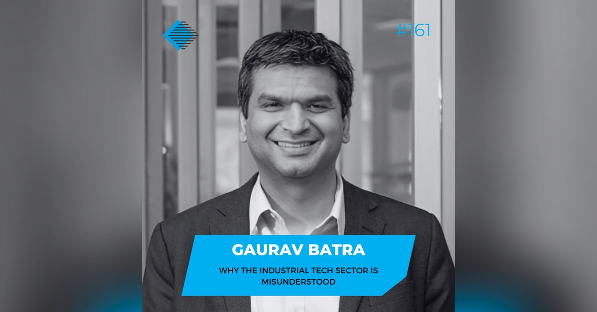 #161 - Gaurav Batra on why the Industrial Tech Sector is misunderstood ...