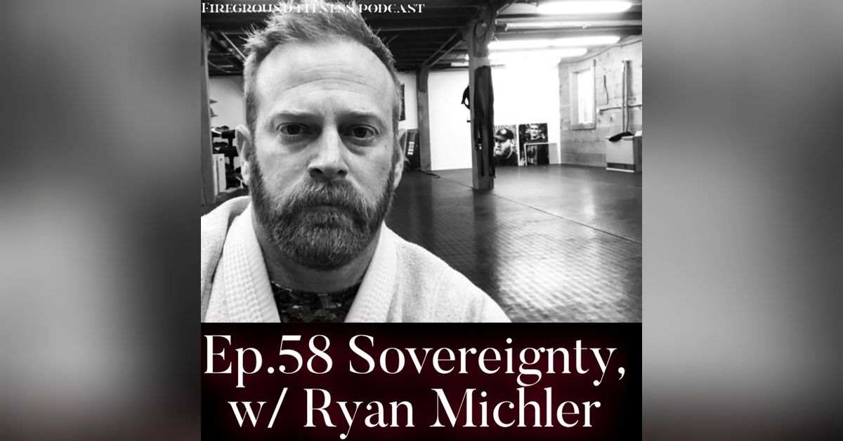 Ep.58 Sovereignty with Ryan Michler | The Fireground Fitness Podcast ...