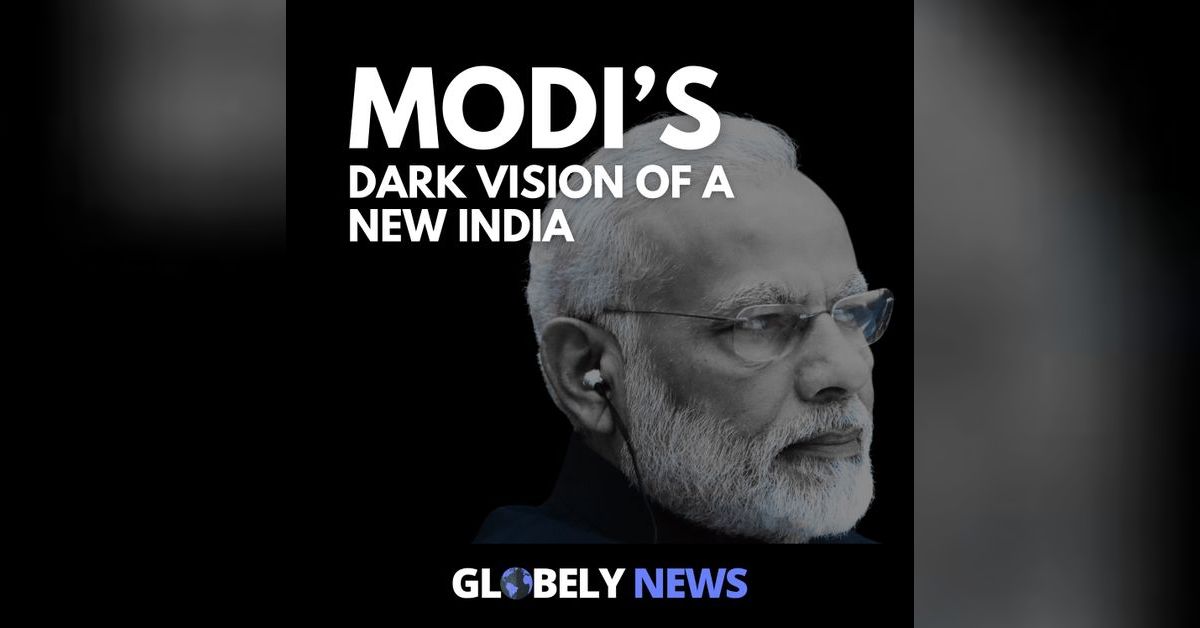 The Pivot by Globely News Podcast - Narendra Modi’s Dark Vision of a ...