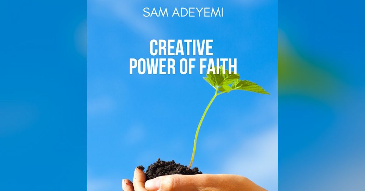 The Creative Power of Faith | Sam Adeyemi
